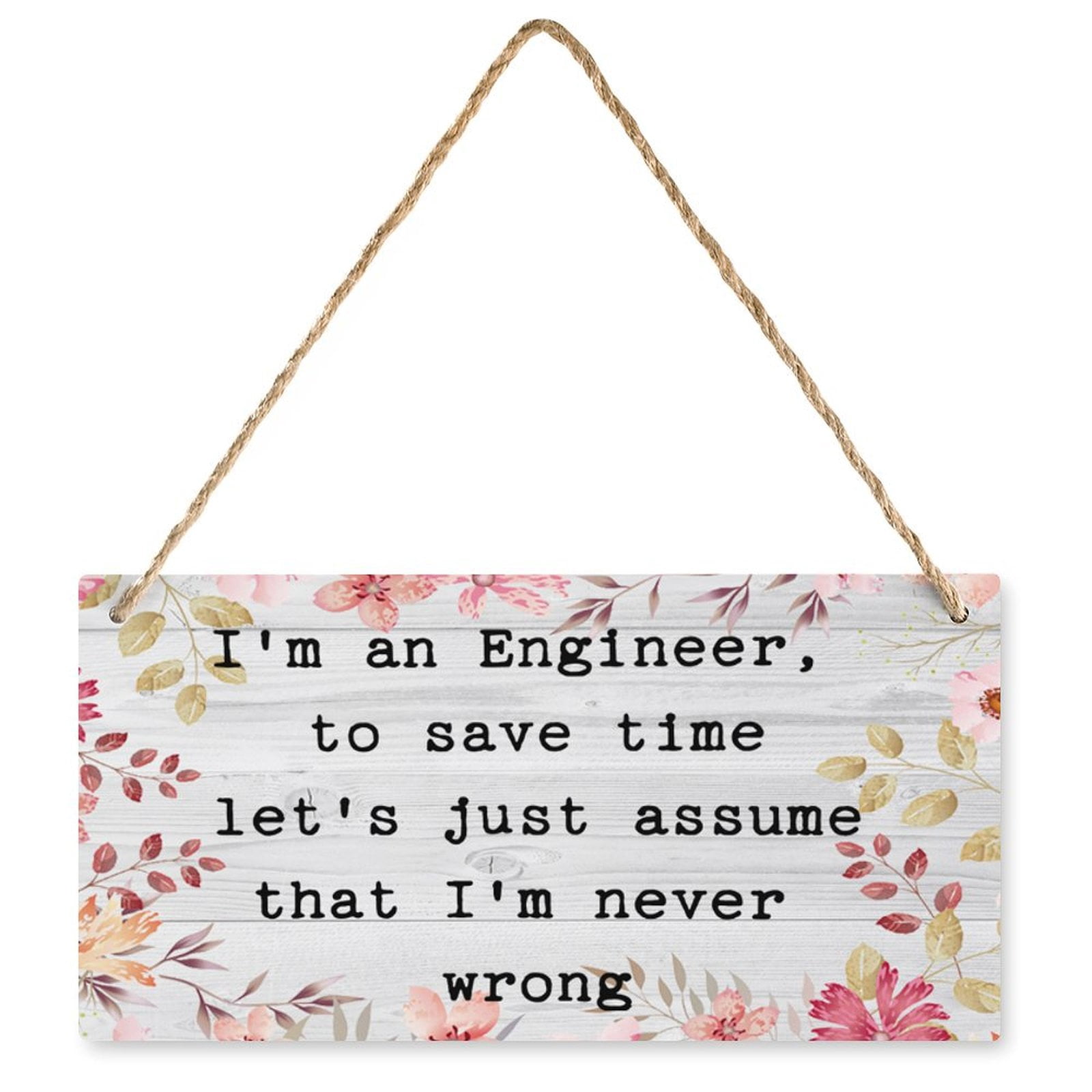 Wood Hanging Decor Sign I'M An Engineer To Save Time Let'S Just Assume ...