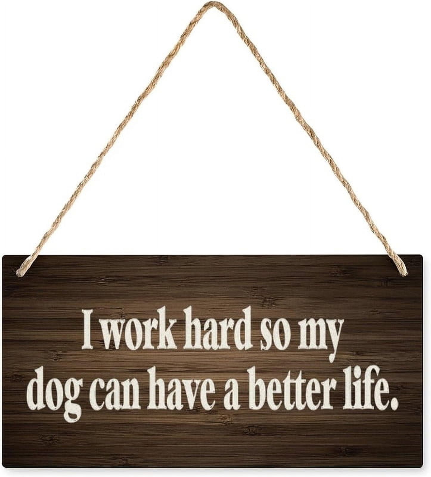 Wood Hanging Decor Sign I Work Hard So My Dog Can Have A Better Life ...