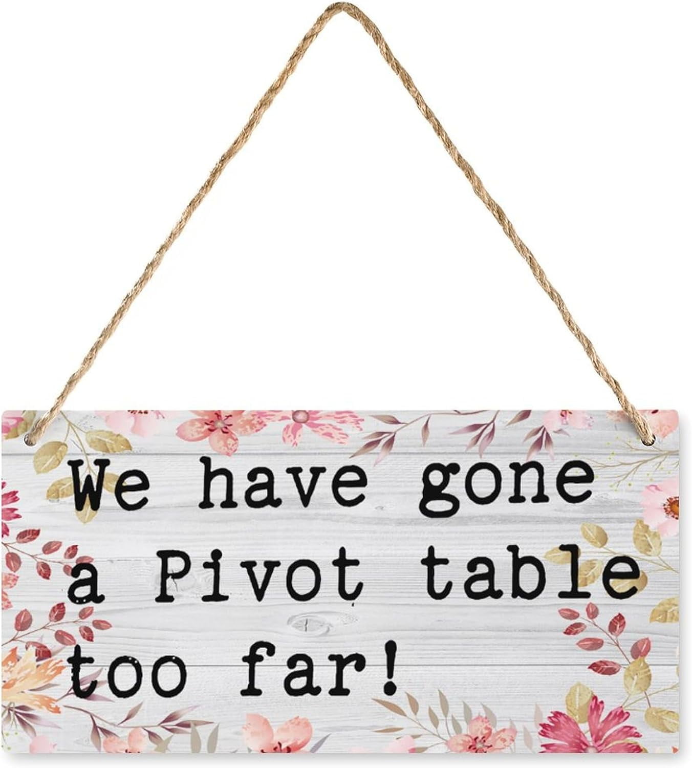 Wood Hanging Decor Sign We Have Gone A Pivot Table Too Far Funny Decor ...