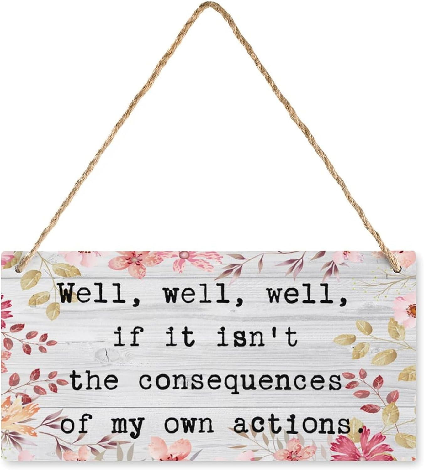 Wood Hanging Decor Sign Well Well Well If It Isn't The Consequences Of ...