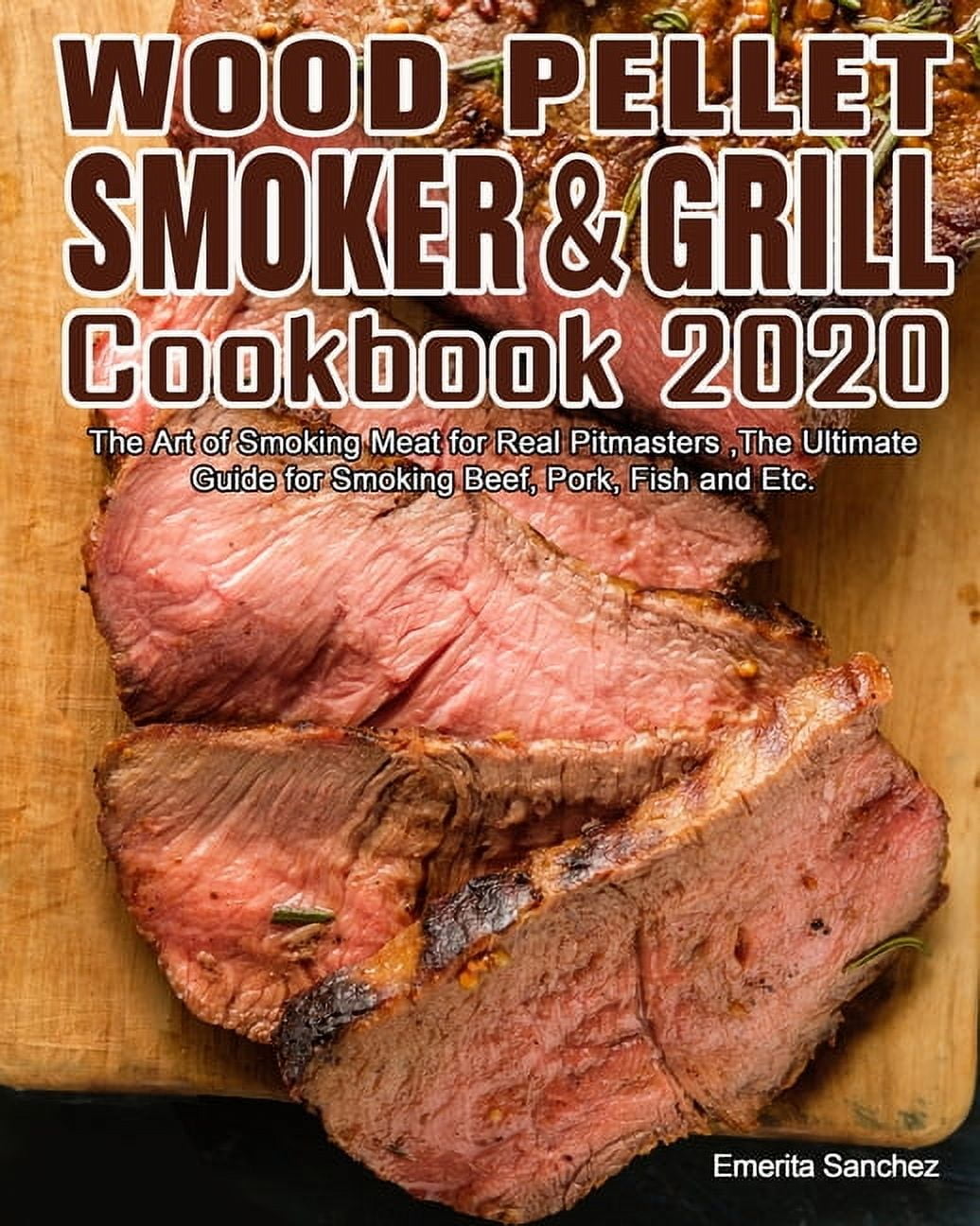 Wood Pellet Smoker and Grill Cookbook #2020: The Art of Smoking Meat ...