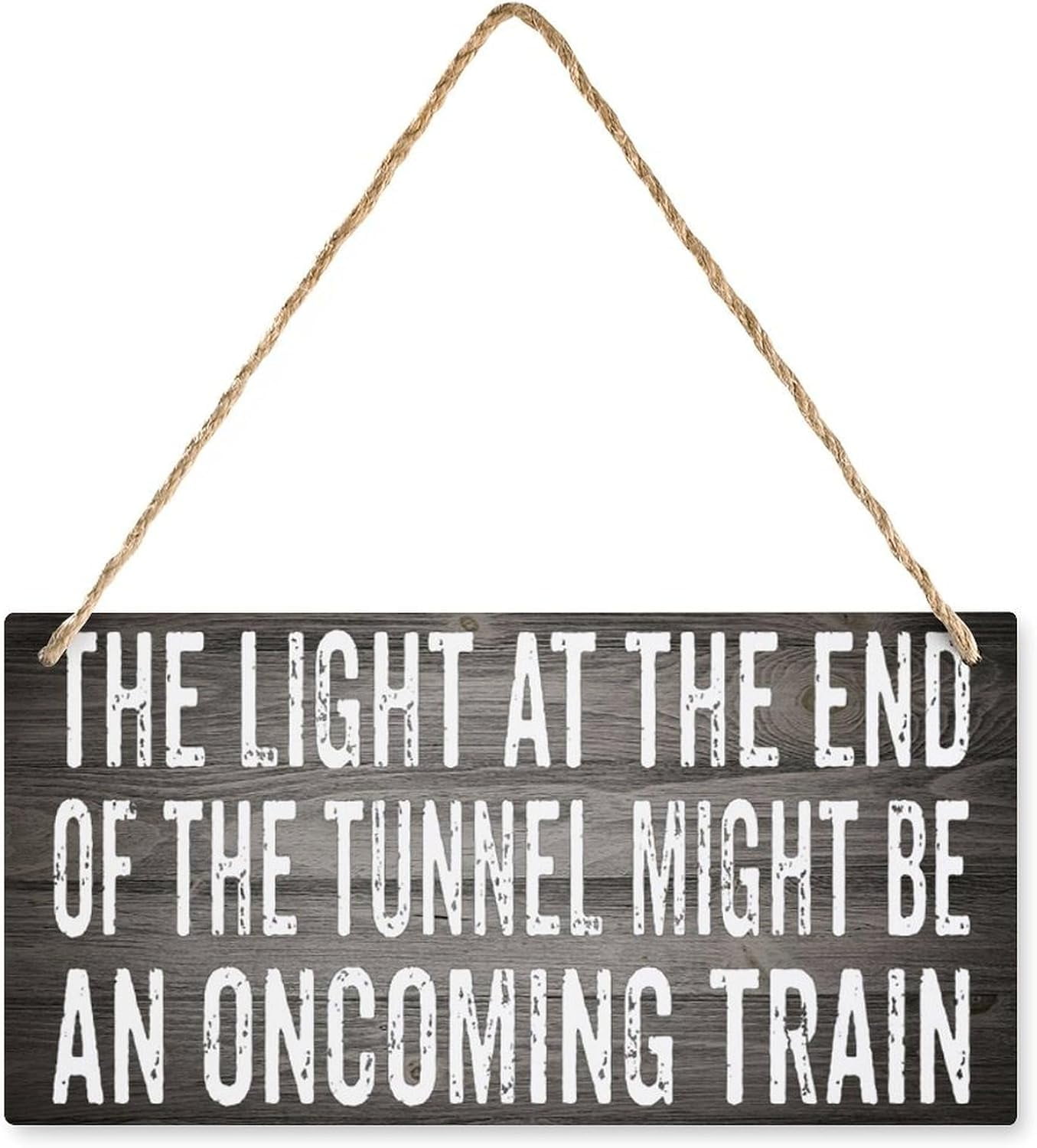 Wood Sign 5x10 Inch The Light At The End Of The Tunnel Might Be An ...