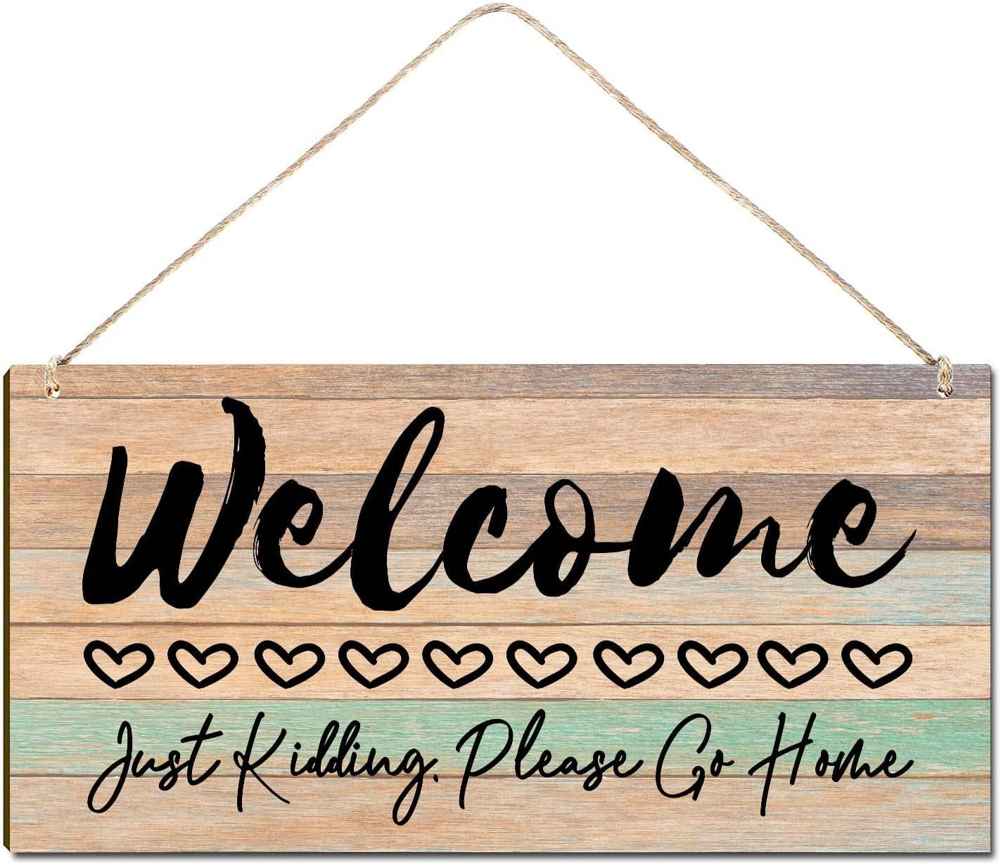 Wood Sign 6x12 Inch Funny Wood Signs Welcome Just Kidding Please Go ...