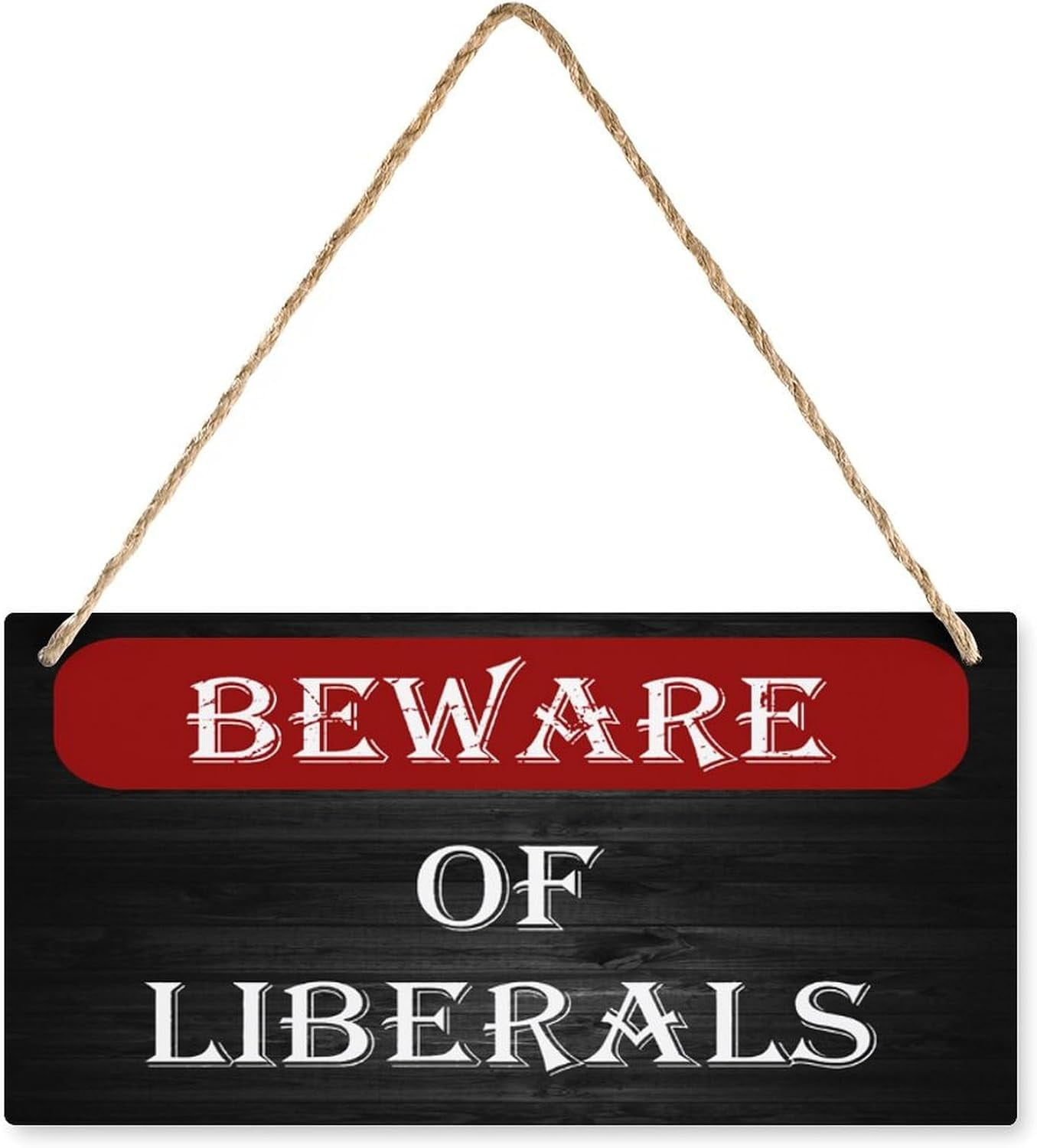 Wood Sign 6x12 Inch Wooden Wall Sign Beware Of Liberals Wood Sign ...