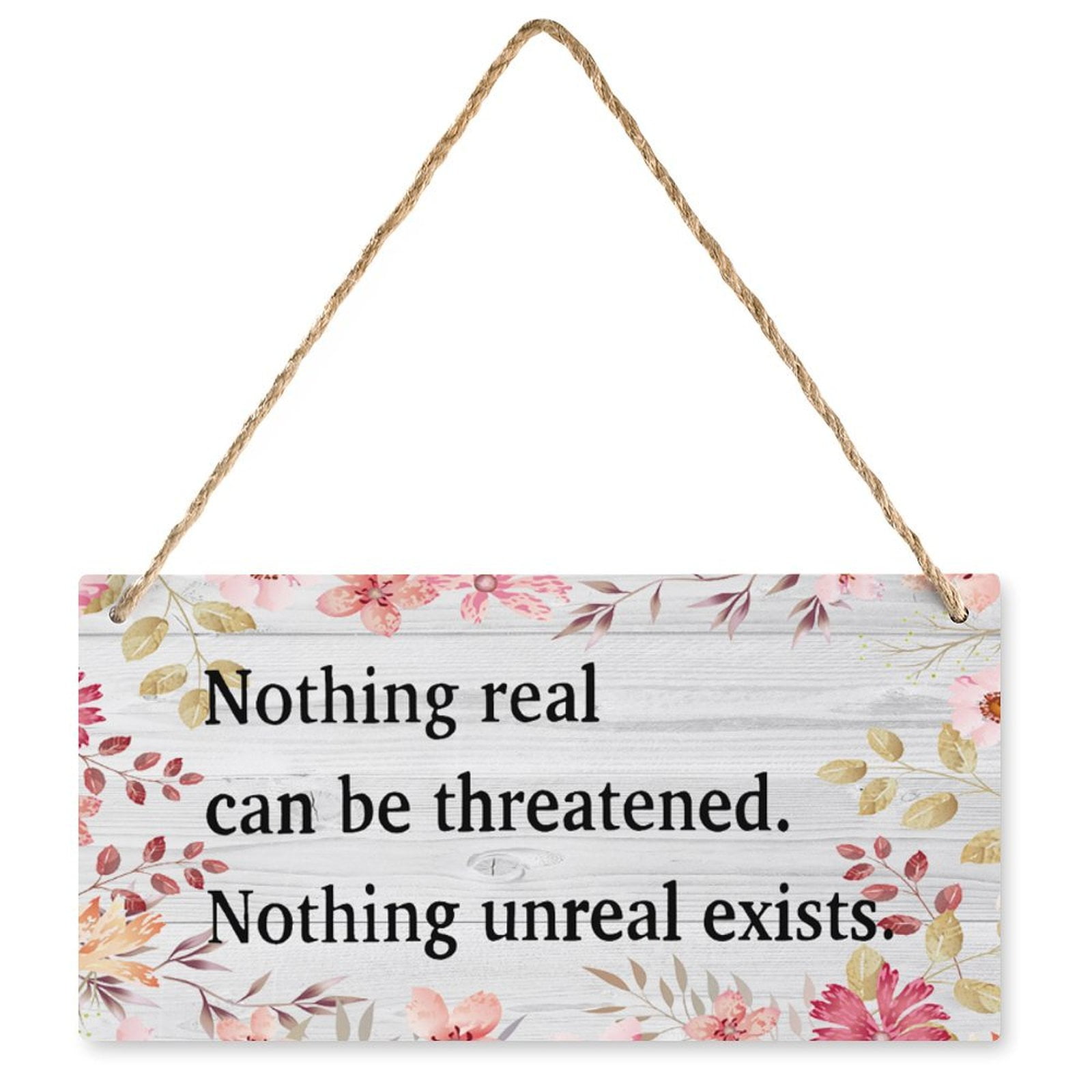 Wood Sign Nothing Real Can Be Threatened. Nothing Unreal Exists Home ...