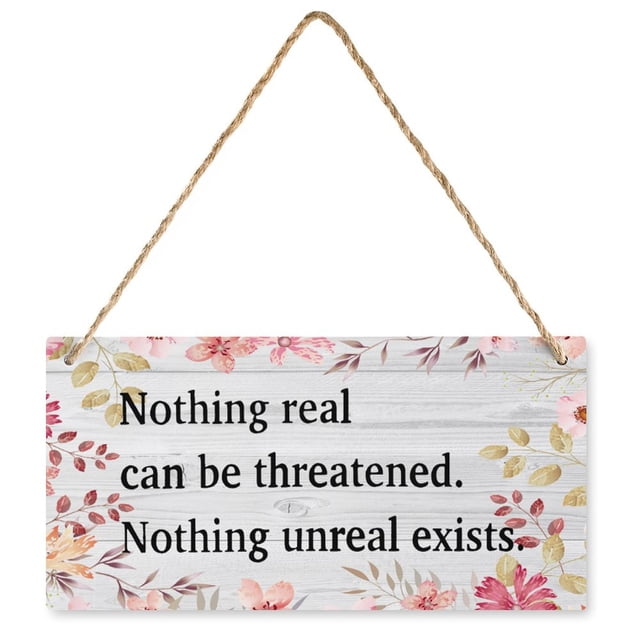 Wood Sign Nothing Real Can Be Threatened. Nothing Unreal Exists Home ...