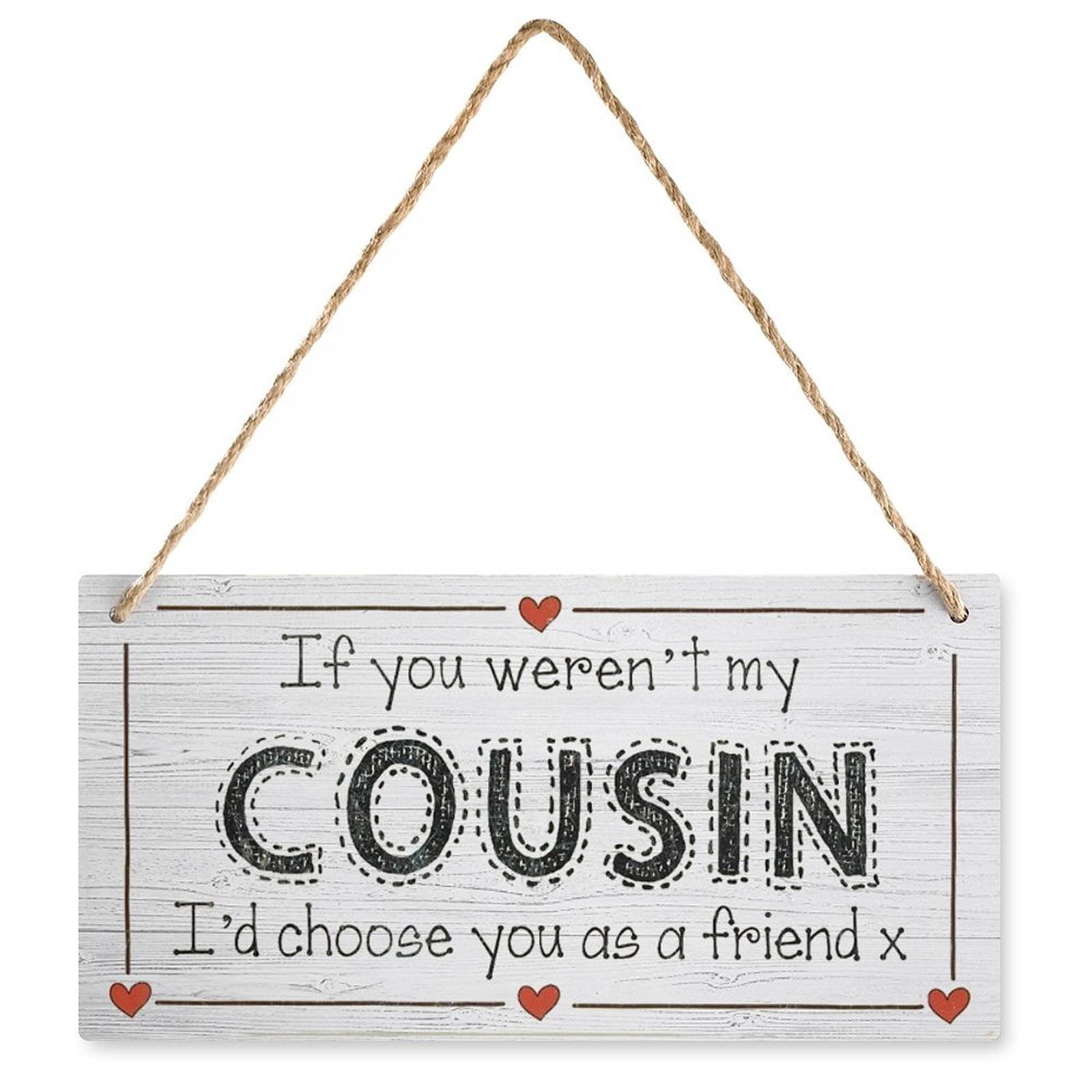 Wooden Hanging Sign If You Weren'T My Cousin I'D Choose You As A Friend ...