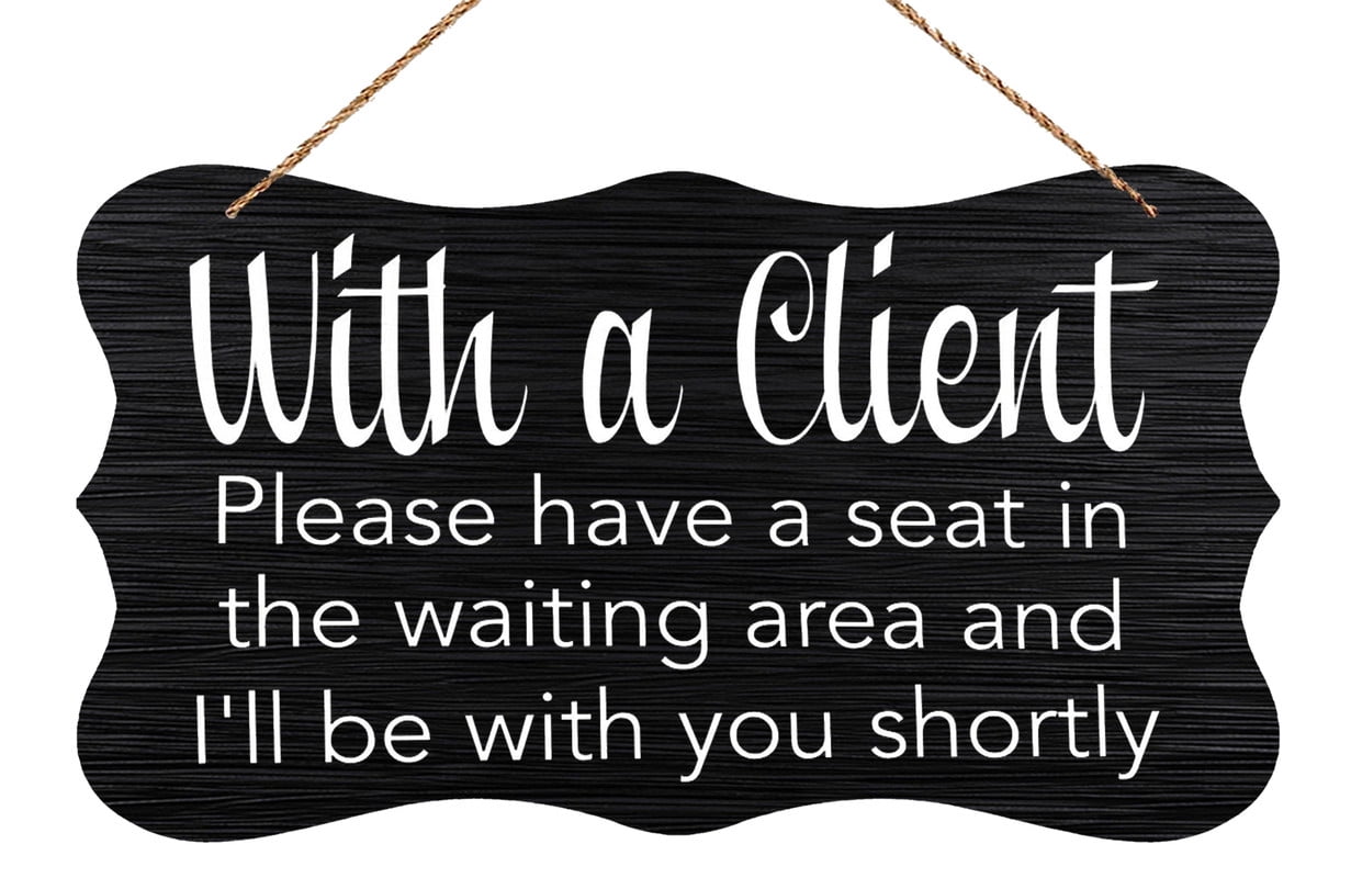 Wooden Sign For Front Door With A Client Please Have A Seat In The ...