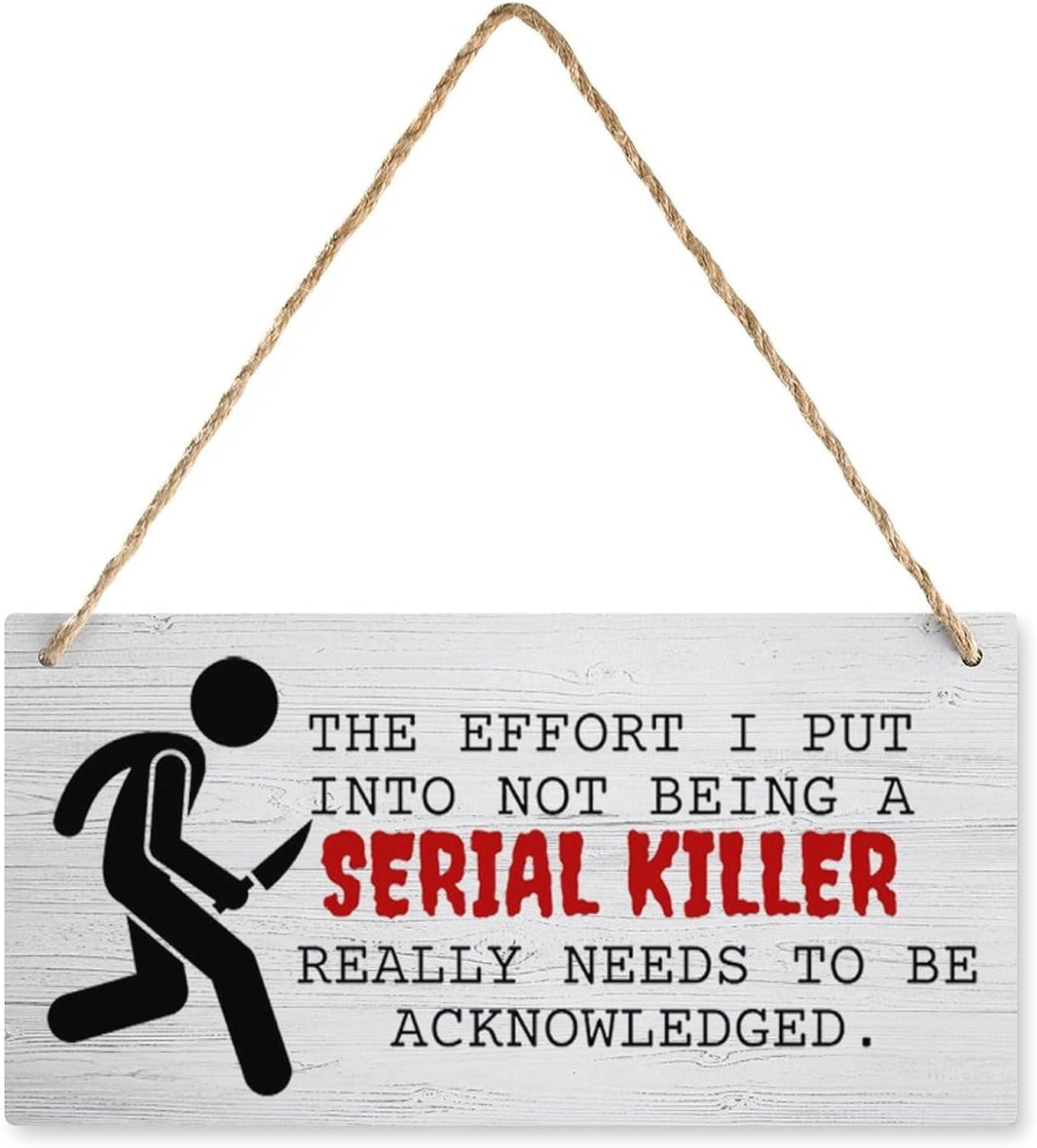 Wooden Sign The Effort I Put Into Not Being A Serial Killer Really ...