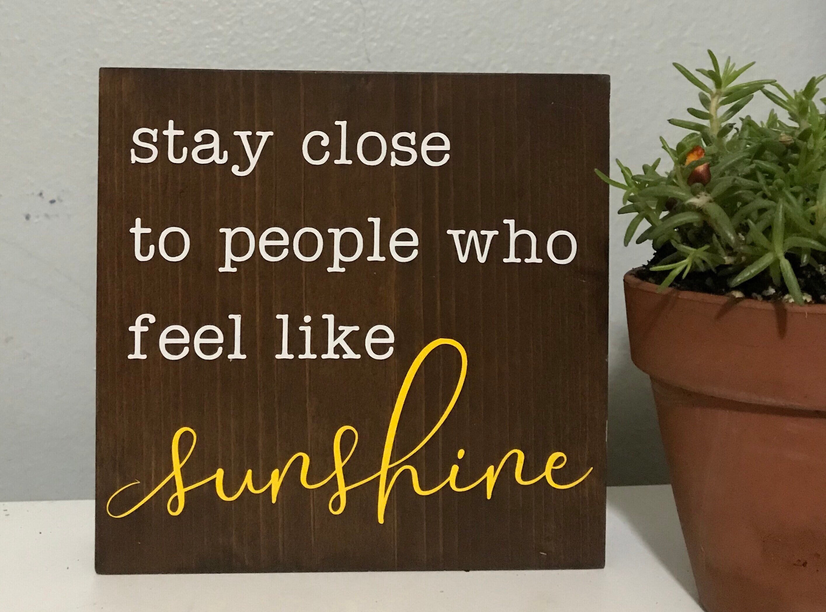 Wooden Sign stay close to people who feel like sunshine sign - friends ...