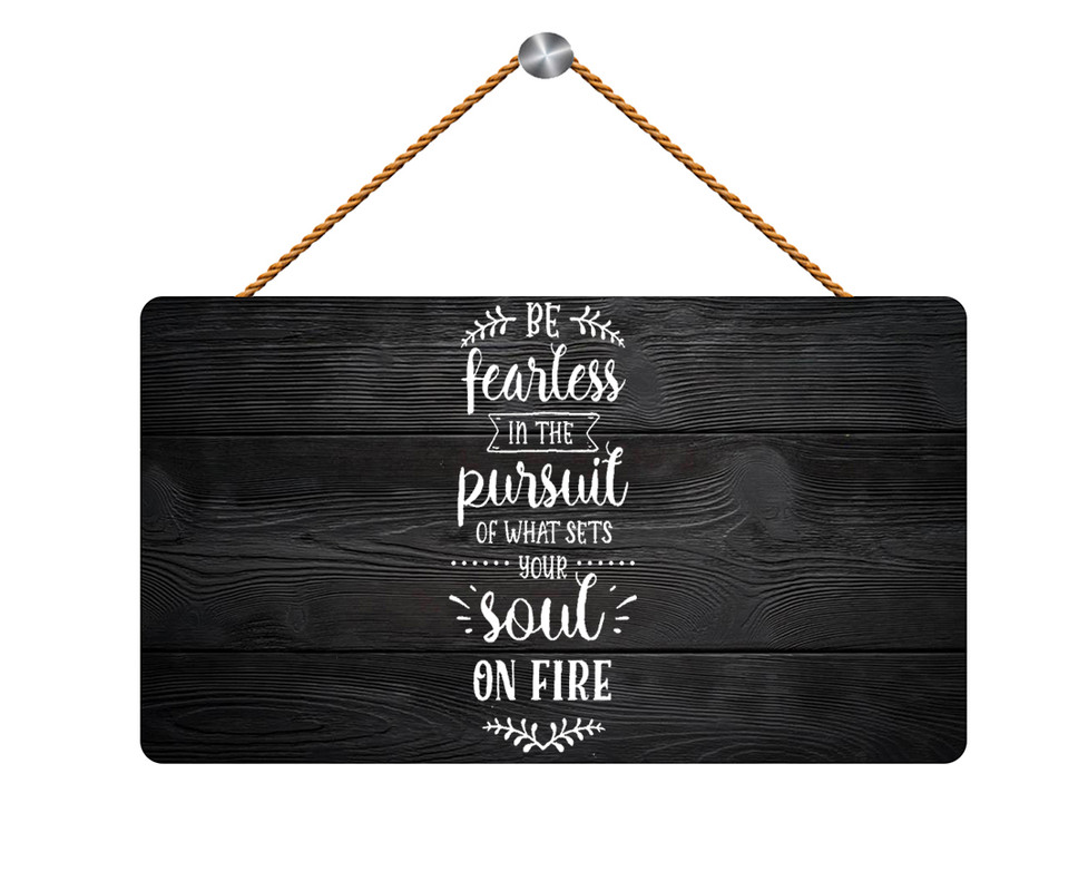 Wooden Signs Be Fearless In The Pursuit Of What Sets Your Soul On Fire ...