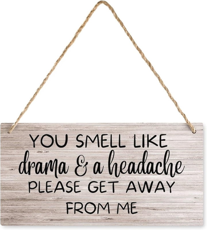 Wooden Wall Sign You Smell Like Drama And A Headache Please Get Away ...
