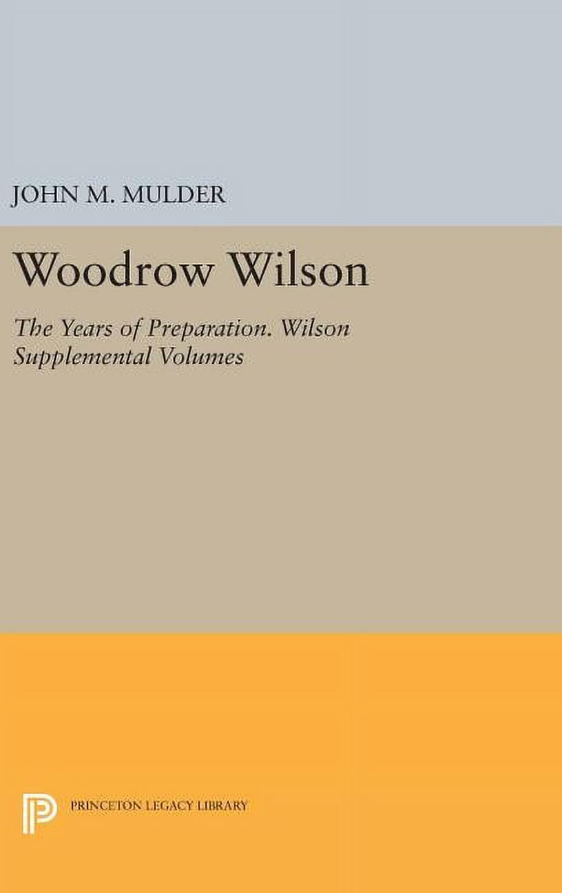 Woodrow Wilson: The Years of Preparation. Wilson Supplemental Volumes ...