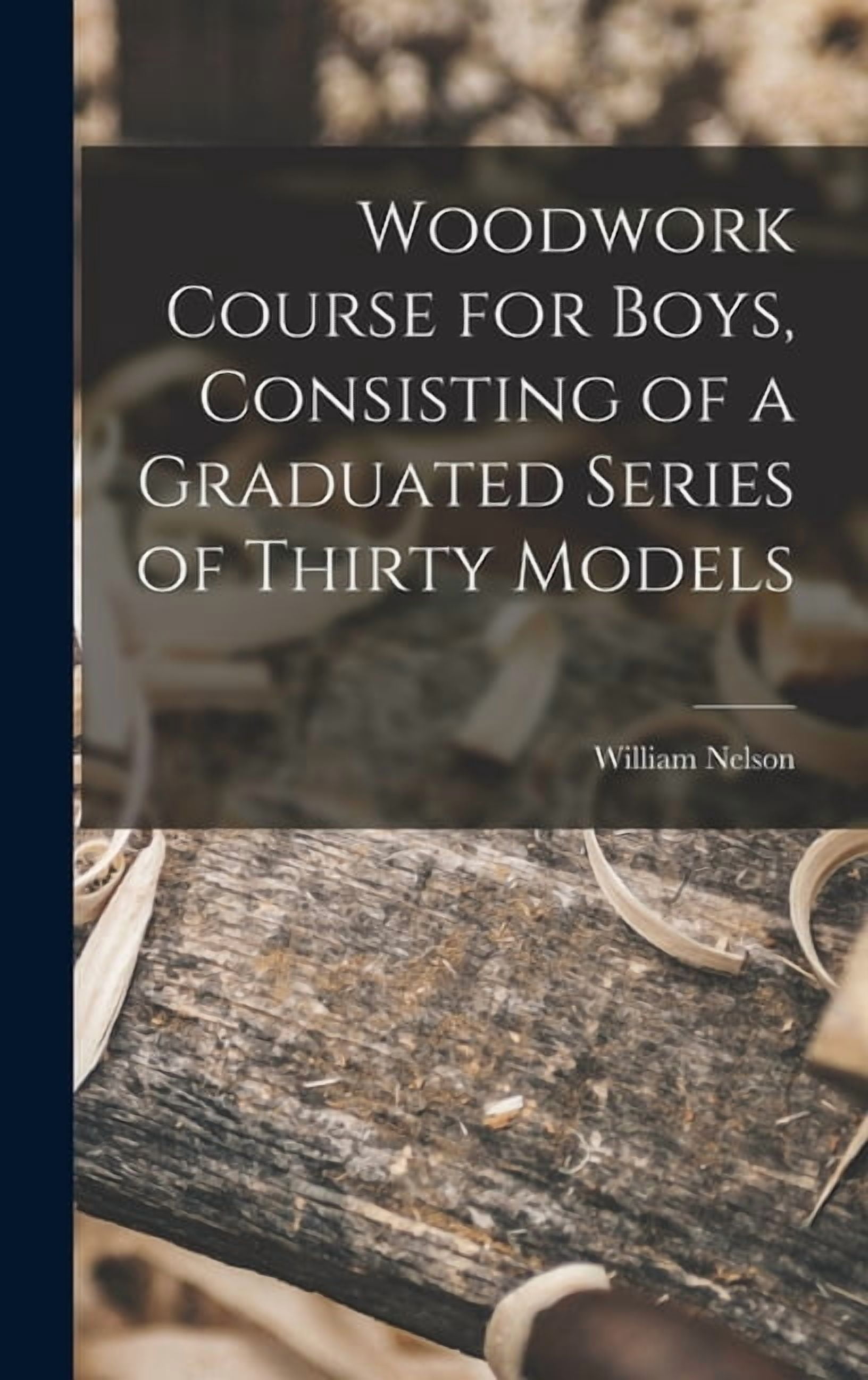 Woodwork Course for Boys, Consisting of a Graduated Series of Thirty ...