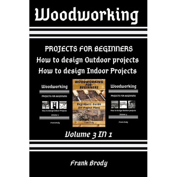 Woodworking: Beginners Guide, DIY Project Plans, How to design Indoor ...