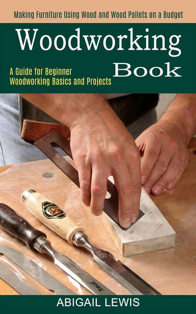 Woodworking Book: A Guide for Beginner Woodworking Basics and Projects ...