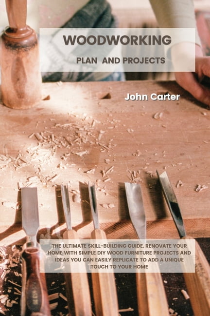 Woodworking Plan and Projects: The Ultimate Skill-Building Guide ...