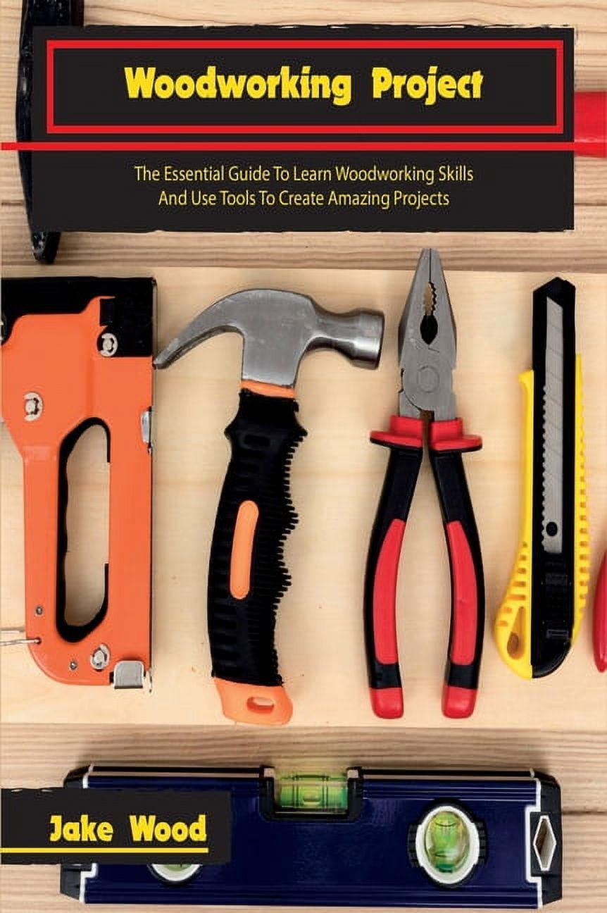 Woodworking Projects: The Essential Guide To Learn Woodworking Skills ...