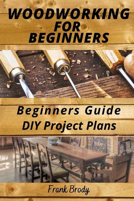 Woodworking for Beginners Beginners Guide, DIY Project Plans ...