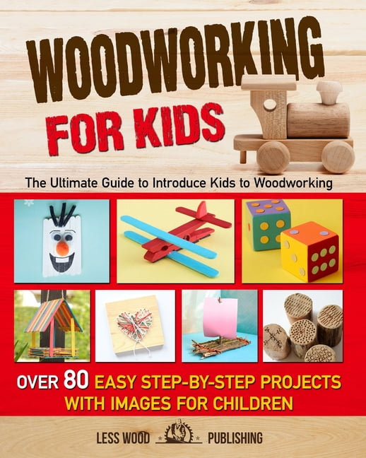 Woodworking for Kids: The Ultimate Guide to Introduce Kids to ...