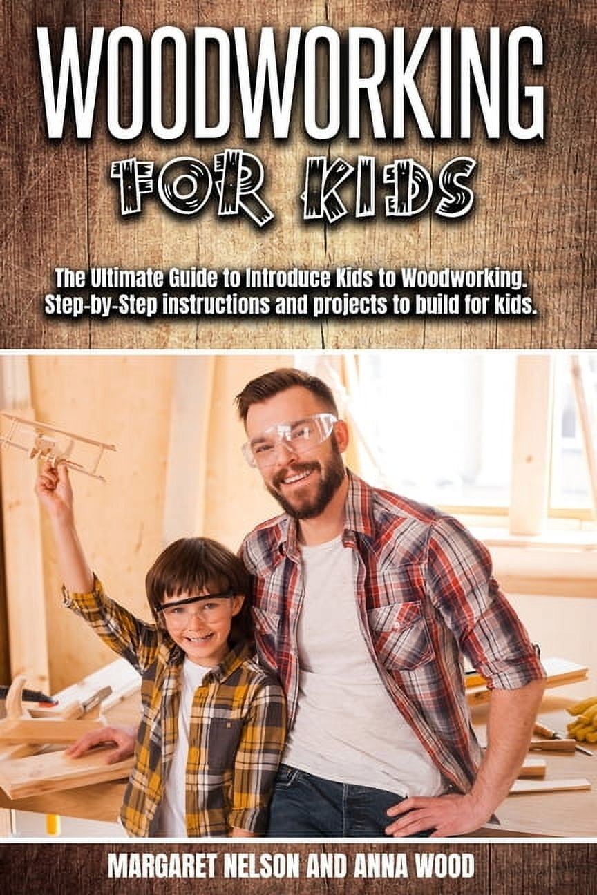 Woodworking for Kids: The Ultimate Guide to Introduce Kids to ...