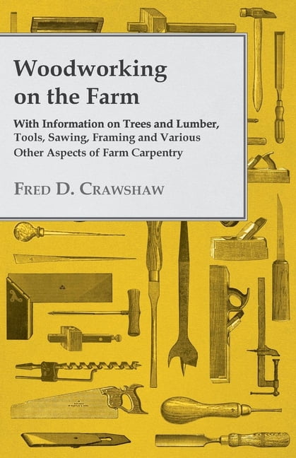 Woodworking on the Farm - With Information on Trees and Lumber, Tools ...