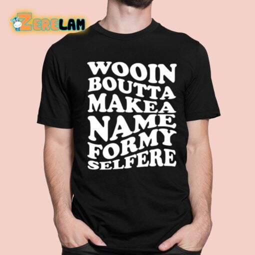 Wooin Boutta Makea Name Formy Selfere Shirt - Walmart.com