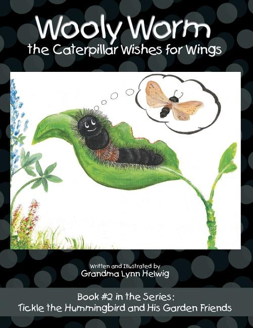 Wooly Worm the Caterpillar Wishes for Wings: Book #2 in the Series ...