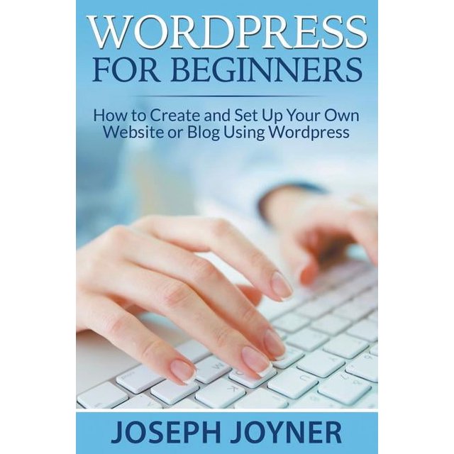Wordpress For Beginners: How to Create and Set Up Your Own Website or ...