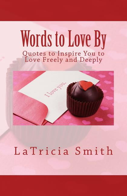 Words to Love By: Quotes to Inspire You to Love Freely and Deeply ...