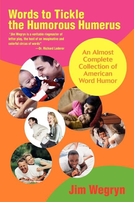 Words to Tickle the Humorous Humerus : An Almost Complete Collection of ...