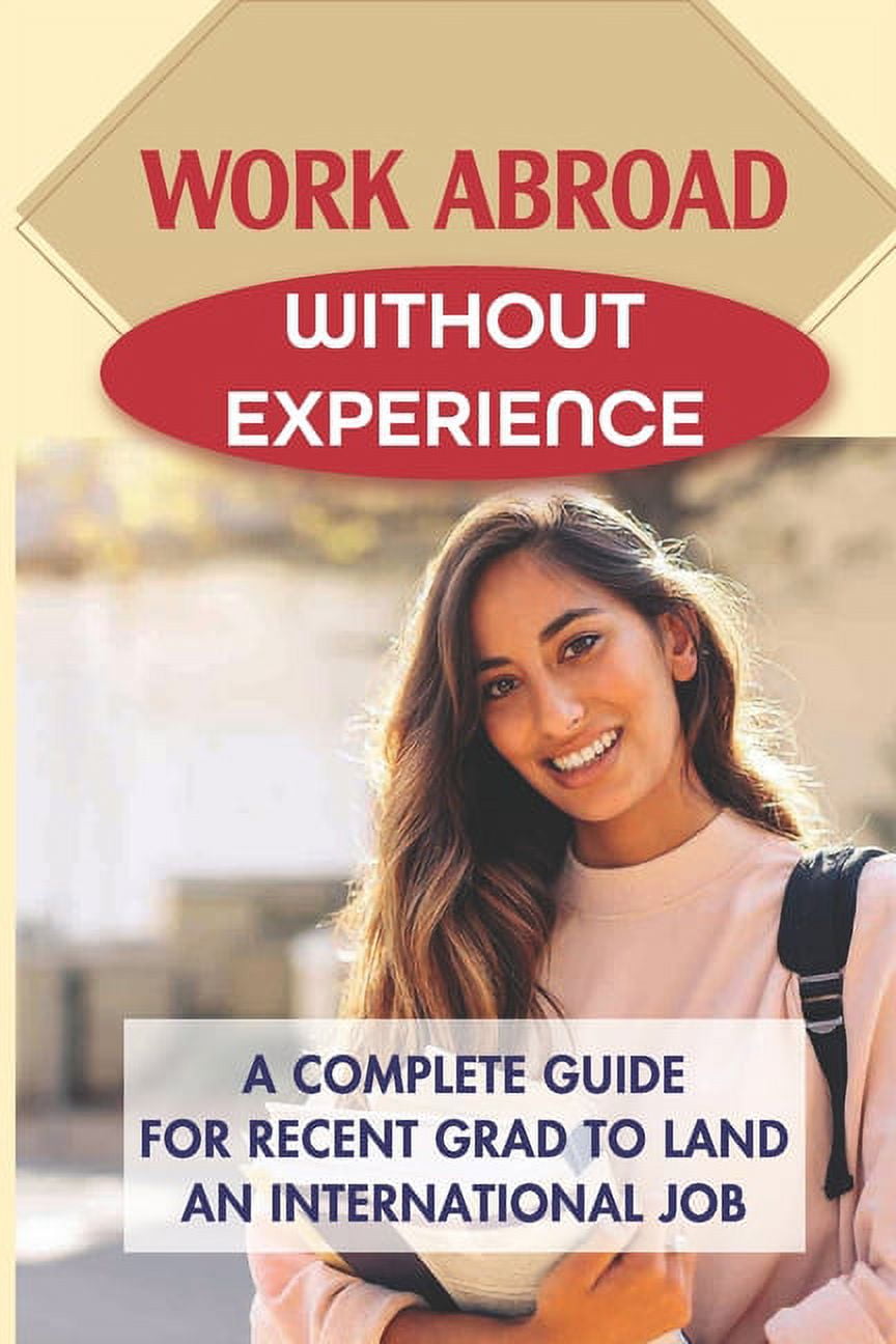 Work Abroad Without Experience: A Complete Guide For Recent Grad To ...