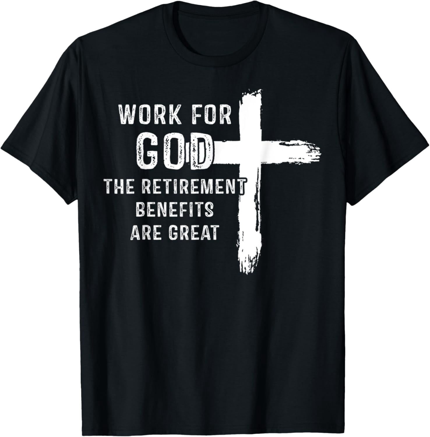 Work For God The Retirement Benefits Are Great Christian T-Shirt ...
