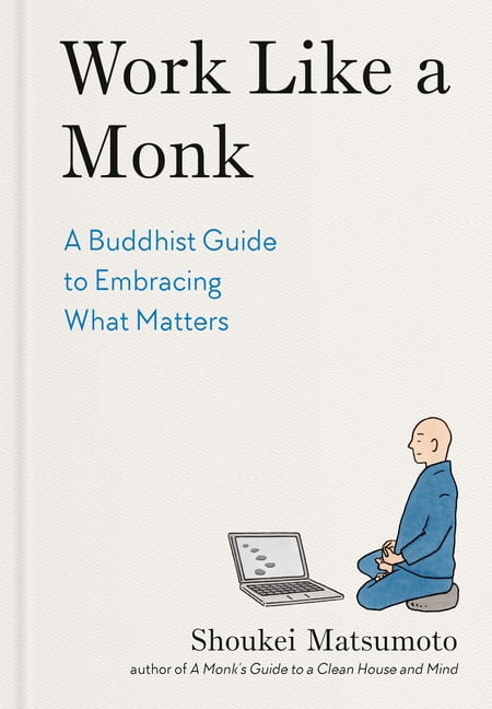 Work Like a Monk: A Buddhist Guide to Embracing What Matters ...