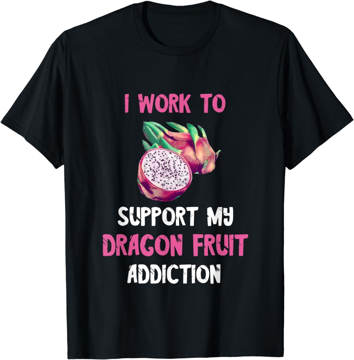 Work To Support Dragon Fruit Addiction Funny Pitaya Fruit T-Shirt ...