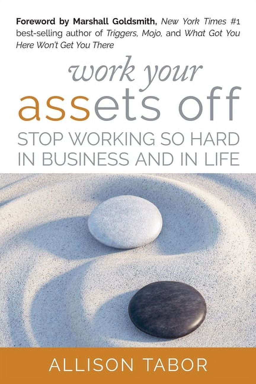 Work Your Assets Off: Stop Working So Hard in Business and Life ...