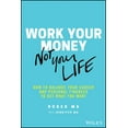 Work Your Money, Not Your Life: How to Balance Your Career and Personal ...