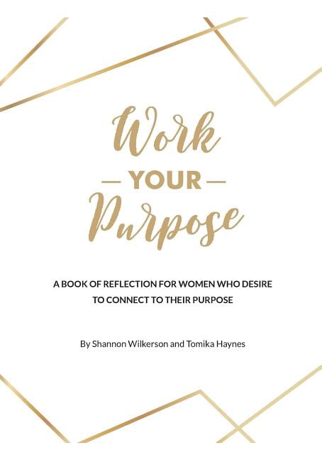 Work Your Purpose: A Book of Reflection for Women Who Desire to Connect ...