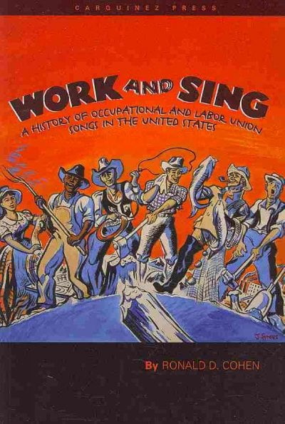 Work and Sing : A History of Occupational and Labor Union Songs in the ...