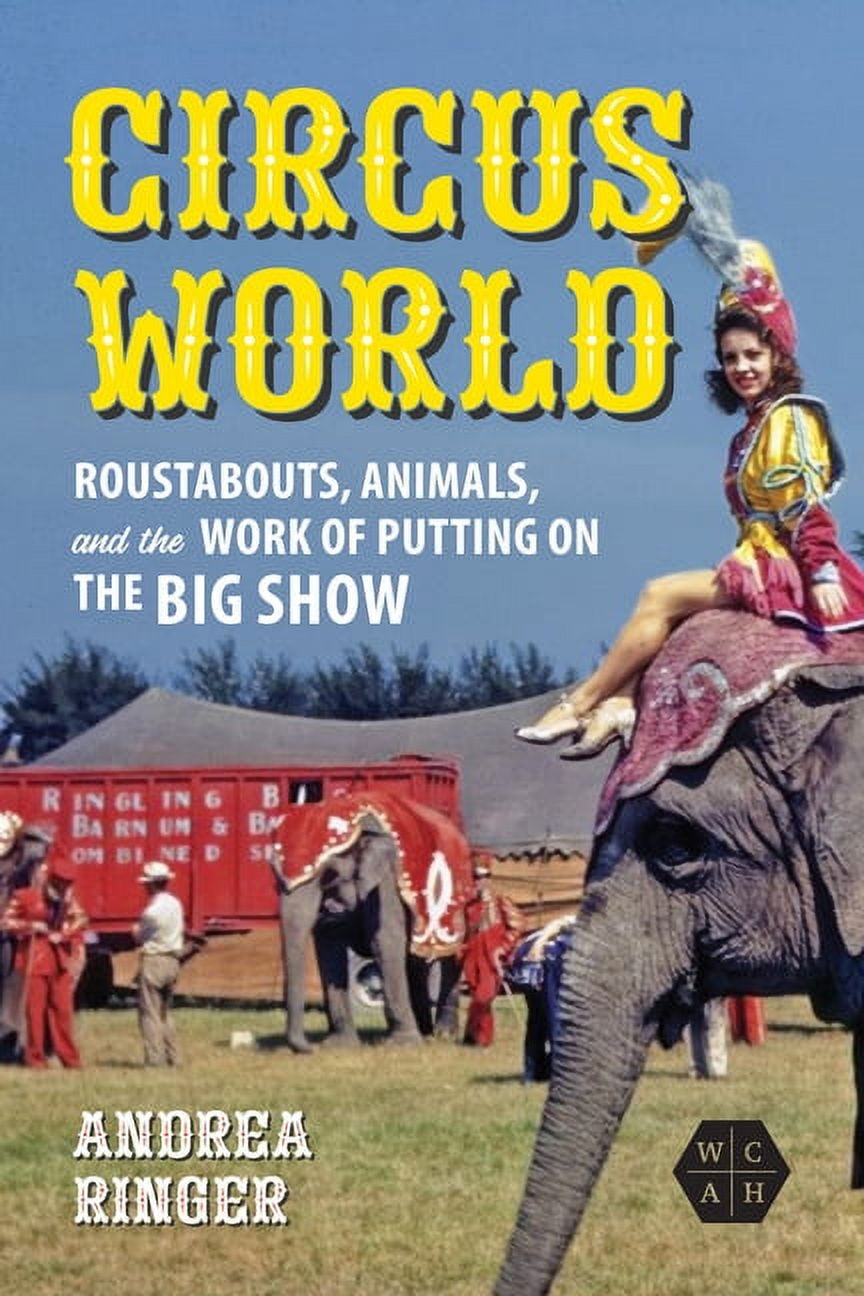 Working Class in American History Circus World: Roustabouts, Animals, and the Work of Putting on ...