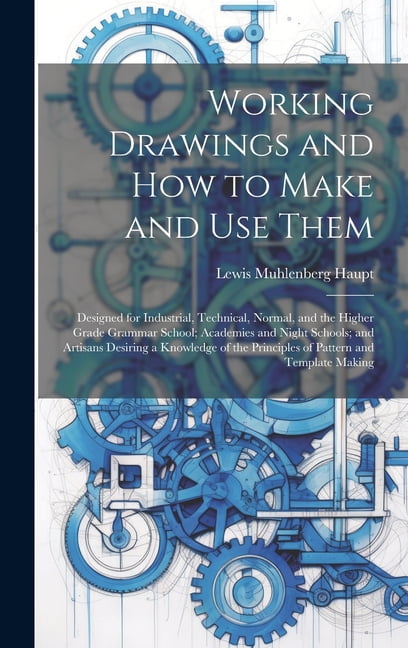 Working Drawings and How to Make and Use Them: Designed for Industrial ...