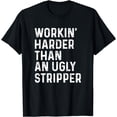 Working Harder Than An Ugly Stripper Funny T-Shirt - Walmart.com