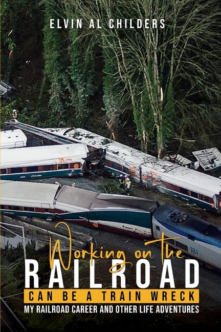 Working On The Railroad Can Be A Train Wreck: My Railroad Career And ...