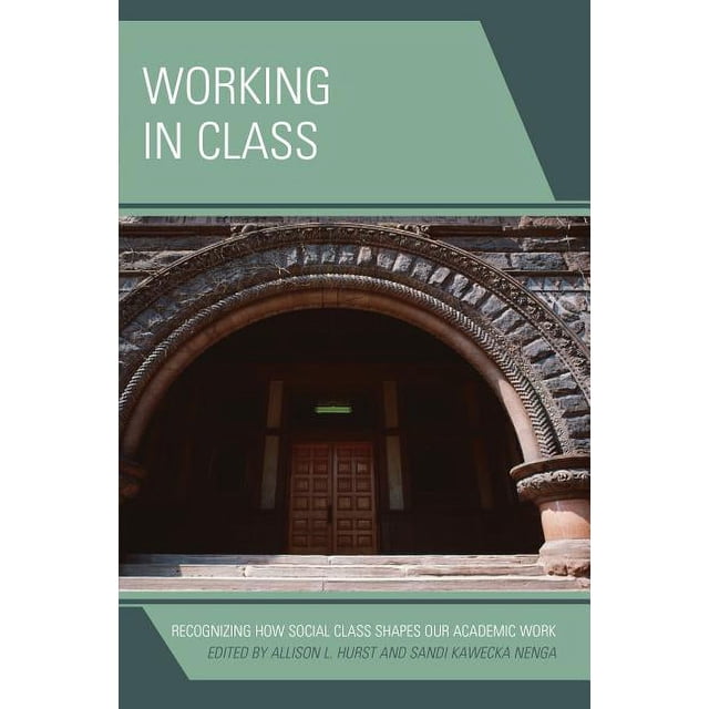 Working in Class: Recognizing How Social Class Shapes Our Academic Work ...