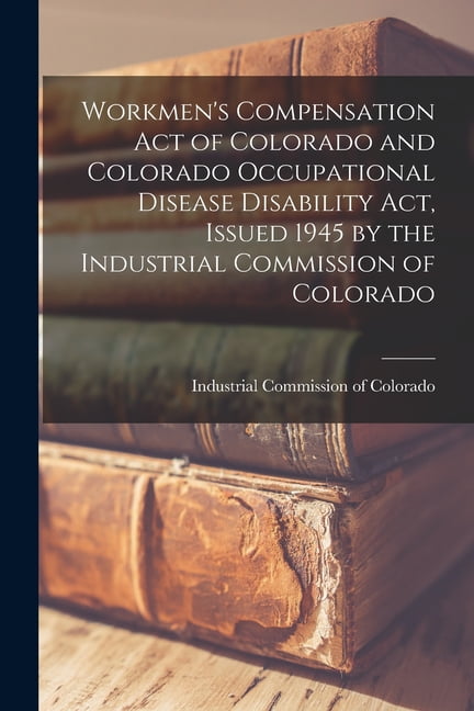 Workmen's Compensation Act of Colorado and Colorado Occupational ...