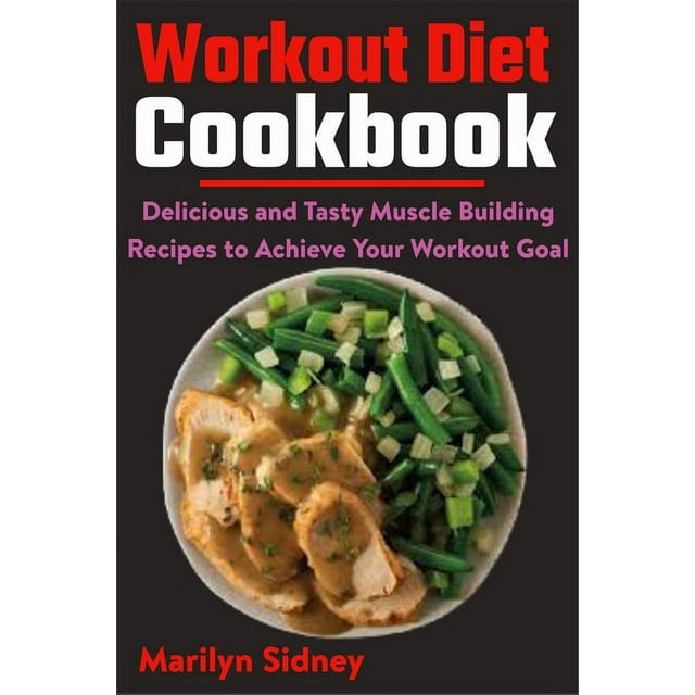 Workout Diet Cookbook : Delicious and Tasty Muscle Building Recipes to ...