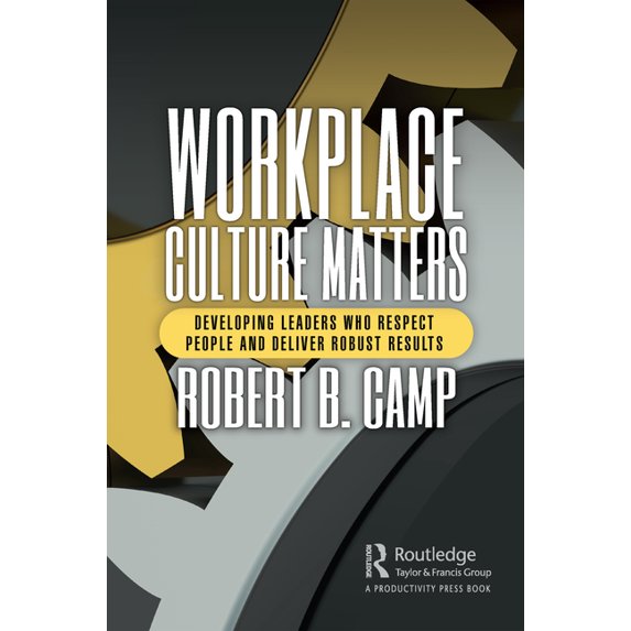 Workplace Culture Matters: Developing Leaders Who Respect People and ...