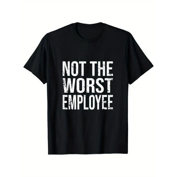 Workplace Humor Tee. Features “NOT THE WORST EMPLOYEE + Distressed Text ...