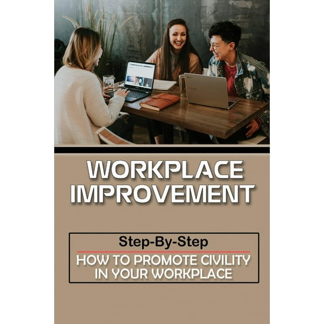 Workplace Improvement: Step-By-Step How To Promote Civility In Your ...