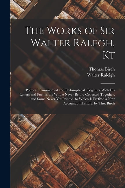 The Works of Sir Walter Ralegh, Kt, (Paperback) - Walmart.com